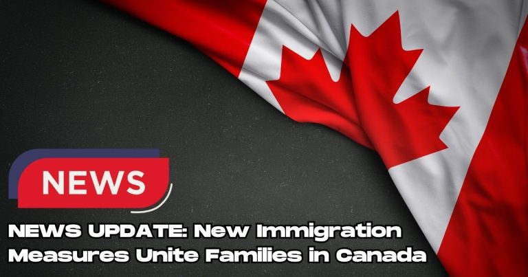 News Update: New Immigration Measures Unite Families in Canada ...